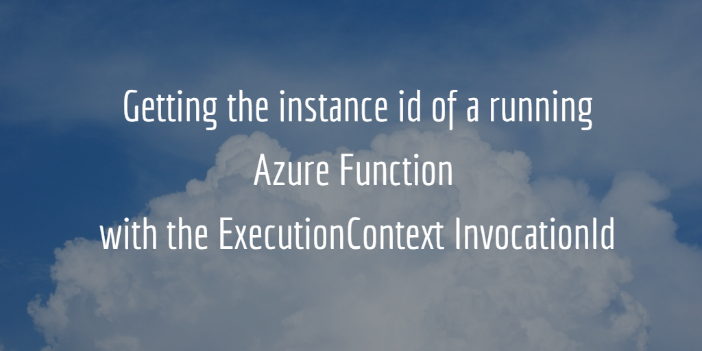 Get The Instance Id Of A Running Azure Function With Executioncontext